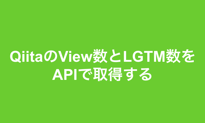 QiitaのVIew数とLGTM数をAPIで取得する